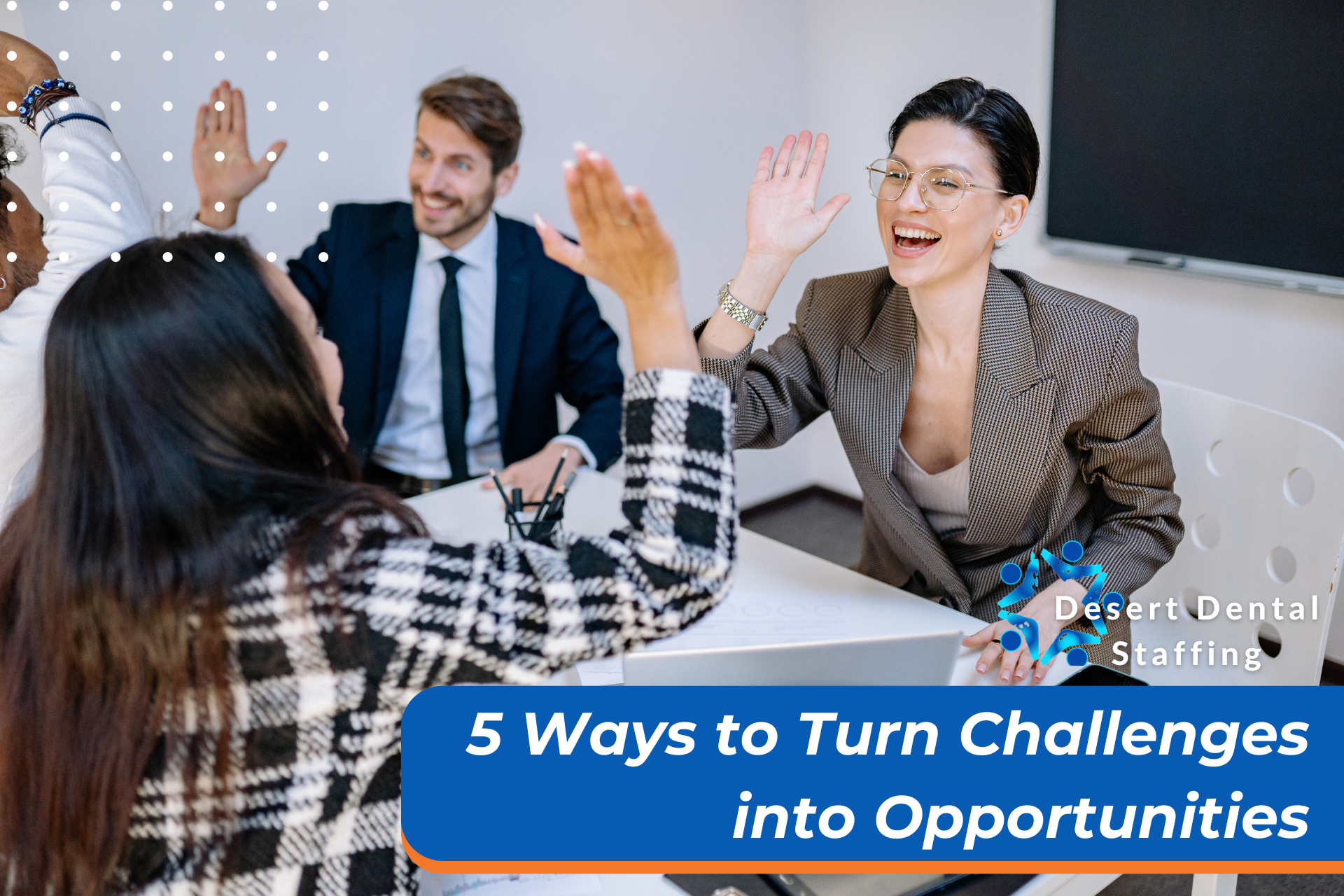 5 Ways to Turn Challenges into Opportunities - Desert Dental Staffing